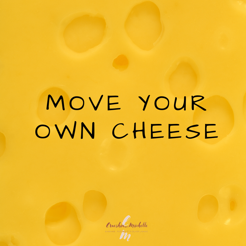 Every now and then move your own cheese! – @Erneshia_Michelle